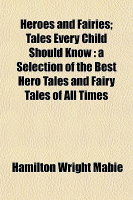 Heroes and Fairies; Tales Every Child Should Know: A Selection of the ...