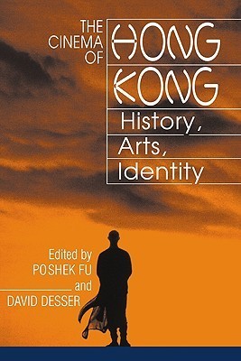 The Cinema of Hong Kong: History, Arts, Identity by David Desser ...