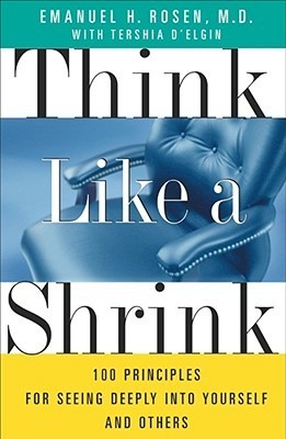 Think Like a Shrink: 100 Principles for Seeing Deeply into Yourself and ...