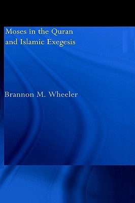Moses in the Qur'an and Islamic Exegesis by Brannon M. Wheeler | Goodreads