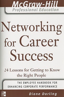 Networking for Career Success: 24 Lessons for Getting to Know the Right ...