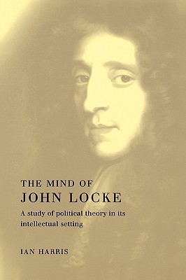 The Mind of John Locke: A Study of Political Theory in its Intellectual ...