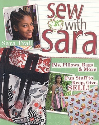 Sew with Sara: PJs, Pillows, Bags & More--Fun Stuff to Keep, Give, SELL ...