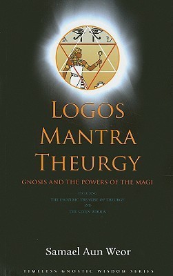 Logos Mantra Theurgy: Gnosis and the Powers of the Magi by Samael Aun ...