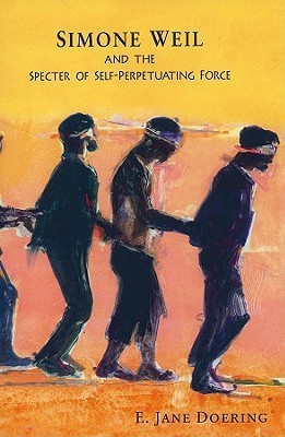 Simone Weil and the Specter of Self-Perpetuating Force by E. Jane ...
