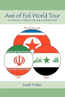Axis of Evil World Tour: An Americanýs Travels in Iran, Iraq, and North ...