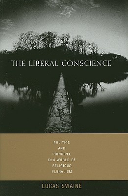 The Liberal Conscience: Politics and Principle in a World of Religious ...