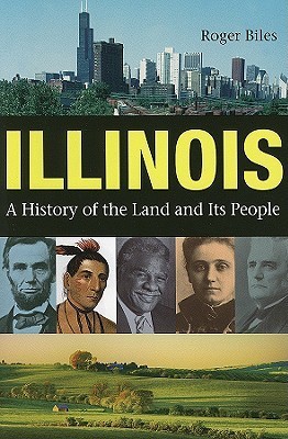 Illinois: A History of the Land and Its People by Roger Biles | Goodreads