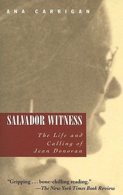 Salvador Witness: The Life And Calling of Jean Donovan by Ana Carrigan ...