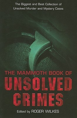 The Mammoth Book of Unsolved Crime: The Biggest and Best Collection of ...