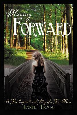 Moving Forward: A True Inspirational Story of a Teen Mom by Jennifer ...