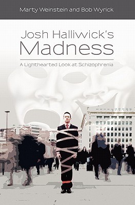 Josh Halliwick's Madness: A Lighthearted Look at Schizophrenia by Bob ...
