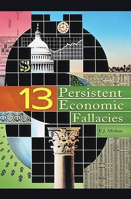 Thirteen Persistent Economic Fallacies by Ezra J. Mishan | Goodreads
