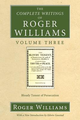 The Complete Writings of Roger Williams - Volume 3: Bloudy Tenent of ...