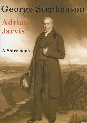 George Stephenson (Shire Library) by Adrian Jarvis | Goodreads