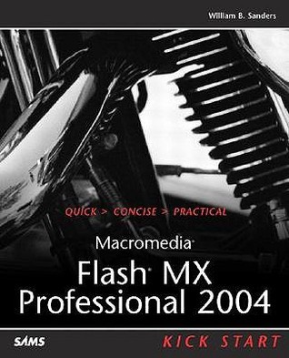 Macromedia Flash Mx Professional 2004: Kick Start by William B. Sanders | Goodreads
