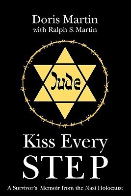 Kiss Every Step: A Survivor's Memoir from the Nazi Holocaust by Doris ...