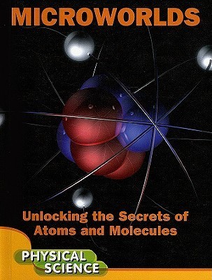 Microworlds: Unlocking the Secrets of Atoms and Molecules by Anna ...