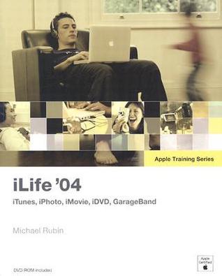 iLife '04: iTunes, iPhoto, iMovie, iDVD, GarageBand by Michael Rubin ...