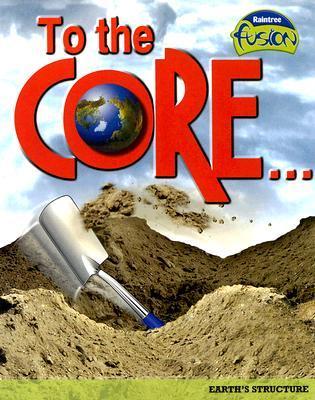 To the Core!: Earth's Structure by Lisa Trumbauer | Goodreads