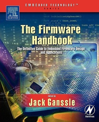 The Firmware Handbook (Embedded Technology) by Jack G. Ganssle | Goodreads