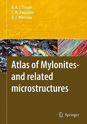 Atlas of Mylonites - and related microstructures by Rudolph A.J. Trouw ...