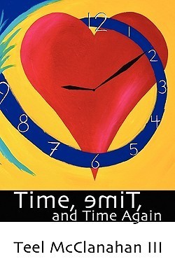 Time, emiT, and Time Again by Teel McClanahan | Goodreads