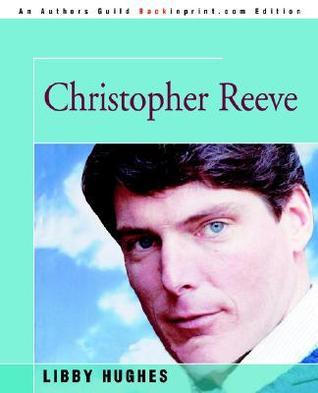 ChRISTOPHER REEVE by Libby Hughes | Goodreads