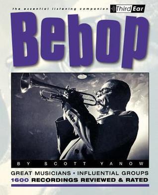 Bebop : Third Ear - The Essential Listening Companion by Scott Yanow ...