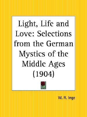 Light, Life and Love: Selections from the German Mystics of the Middle ...
