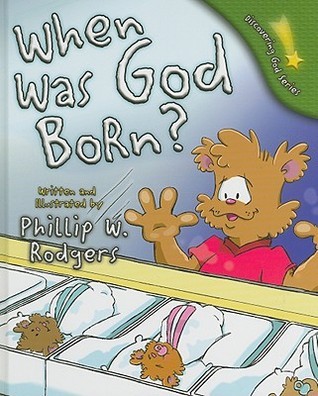 When Was God Born? (Discovering God) by Phillip W. Rodgers | Goodreads