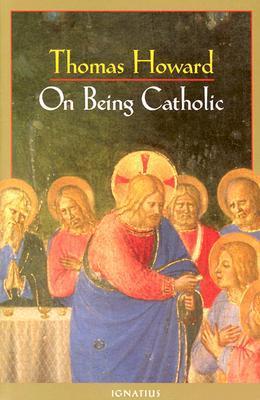 On Being Catholic by Thomas Howard | Goodreads
