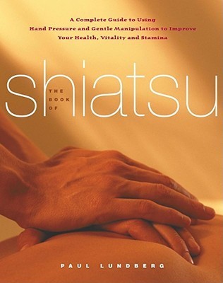 The Book of Shiatsu: A Complete Guide to Using Hand Pressure and Gentle ...