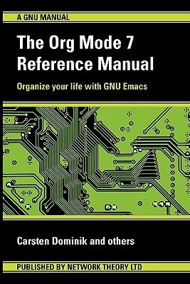 The Org Mode 7 Reference Manual - Organize your life with GNU Emacs by Carsten Dominik | Goodreads