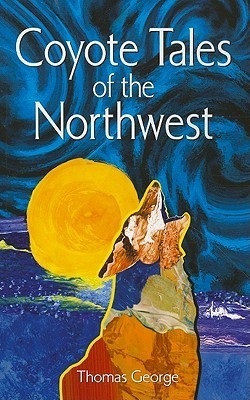 Coyote Tales of the Northwest by Thomas George | Goodreads