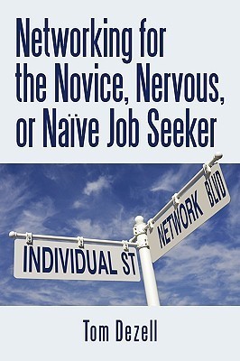 Networking for the Novice, Nervous, or Naive Job Seeker by Tom Dezell ...