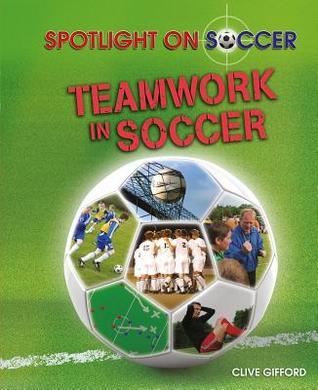 Teamwork in Soccer (Spotlight on Soccer) by Clive Gifford | Goodreads