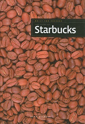 The Story of Starbucks (Built for Success) by Sara Gilbert | Goodreads