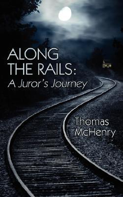 Along the Rails: A Juror's Journey by Thomas McHenry | Goodreads