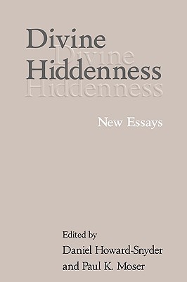 Divine Hiddenness: New Essays by Daniel Howard-Snyder | Goodreads