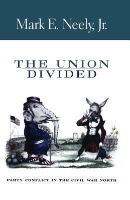 The Union Divided: Party Conflict in the Civil War North by Mark E ...
