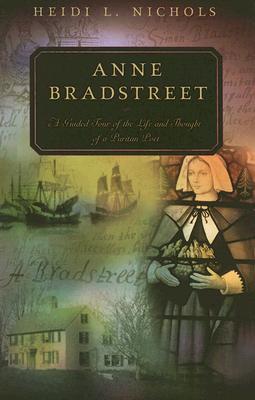 Anne Bradstreet: A Guided Tour of the Life And Thought of a Puritan ...