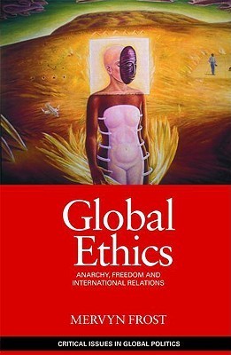 Global Ethics (Critical Issues in Global Politics) by Mervyn Frost ...