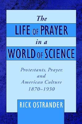 The Life of Prayer in a World of Science: Protestants, Prayer, and ...
