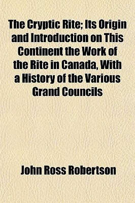 The Cryptic Rite; Its Origin and Introduction on This Continent the ...