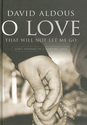 O Love That Will Not Let Me Go: God's Pursuit of a Hurting Soul by ...