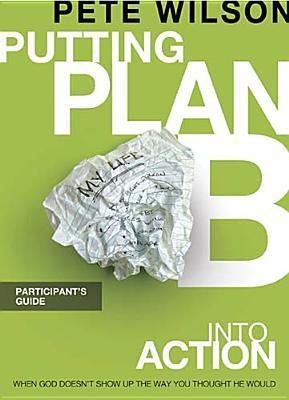Putting Plan B Into Action Participant's Guide by Pete Wilson | Goodreads