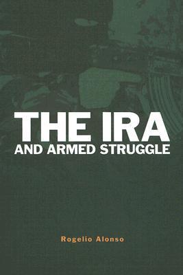 The Ira and Armed Struggle (Political Violence) by Rogelio Alonso ...