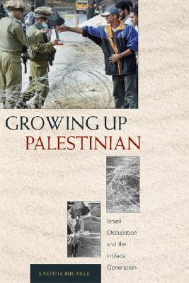 Growing Up Palestinian: Israeli Occupation and the Intifada Generation ...