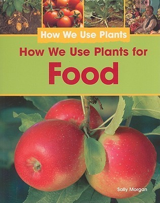 How We Use Plants for Food by Sally Morgan | Goodreads
